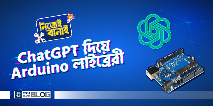 ChatGPT ব্যবহার করে Arduino লাইব্রেরি তৈরী ও ব্যবহার - TechShop Blog